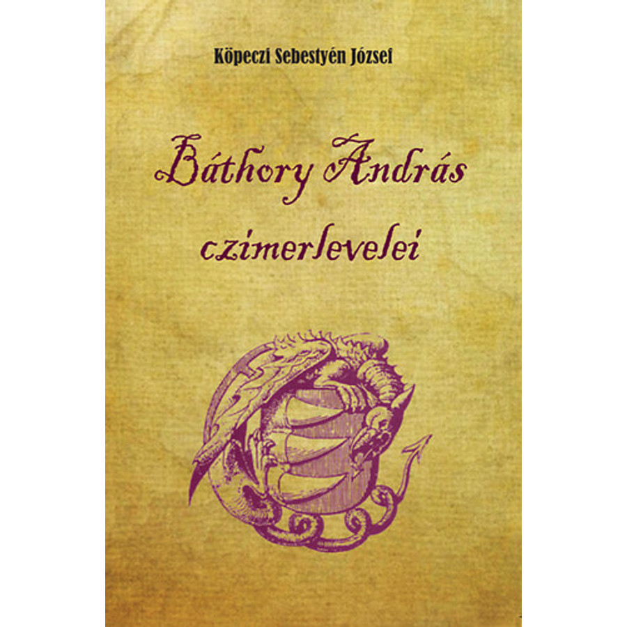 Köpeczi Sebestyén József Báthory András czímerlevelei - Nemzeti Örökség ...