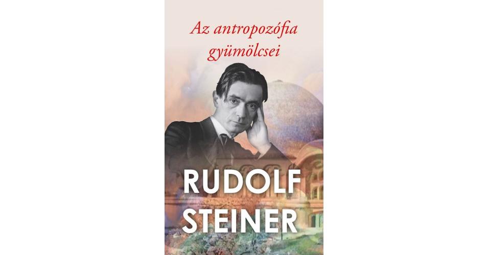 Rudolf Steiner Az antropozófia gyümölcsei