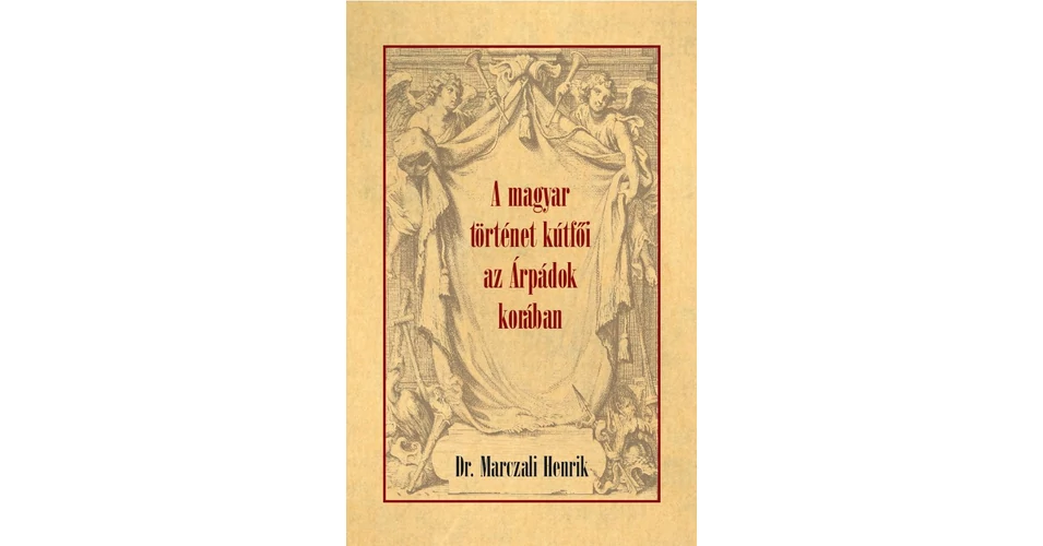 Dr. Marczali Henrik A magyar történet kútfői az Árpádok korában