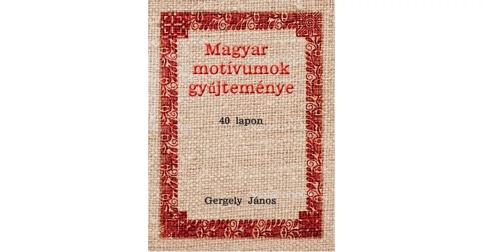 Gergely János Magyar motívumok gyűjteménye 40 lapon - Nemzeti Örökség ...